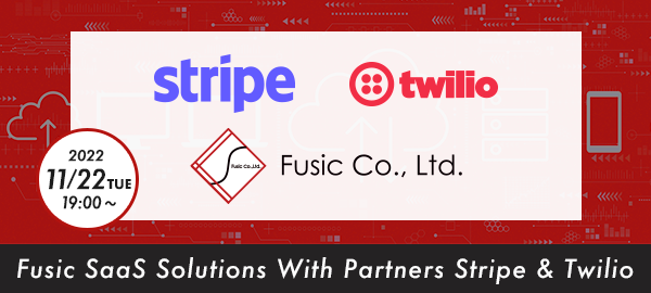 11/22(火)「Fusic SaaS Solutions With Partners Stripe & Twilio」を開催いたします ...